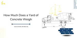 How Much Does a Yard of Concrete Weigh? – Concrete Calculator