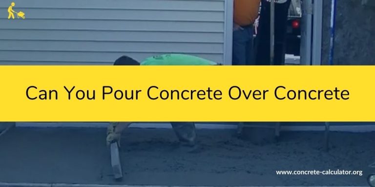Can You Pour Concrete Over Concrete? – Concrete Calculator